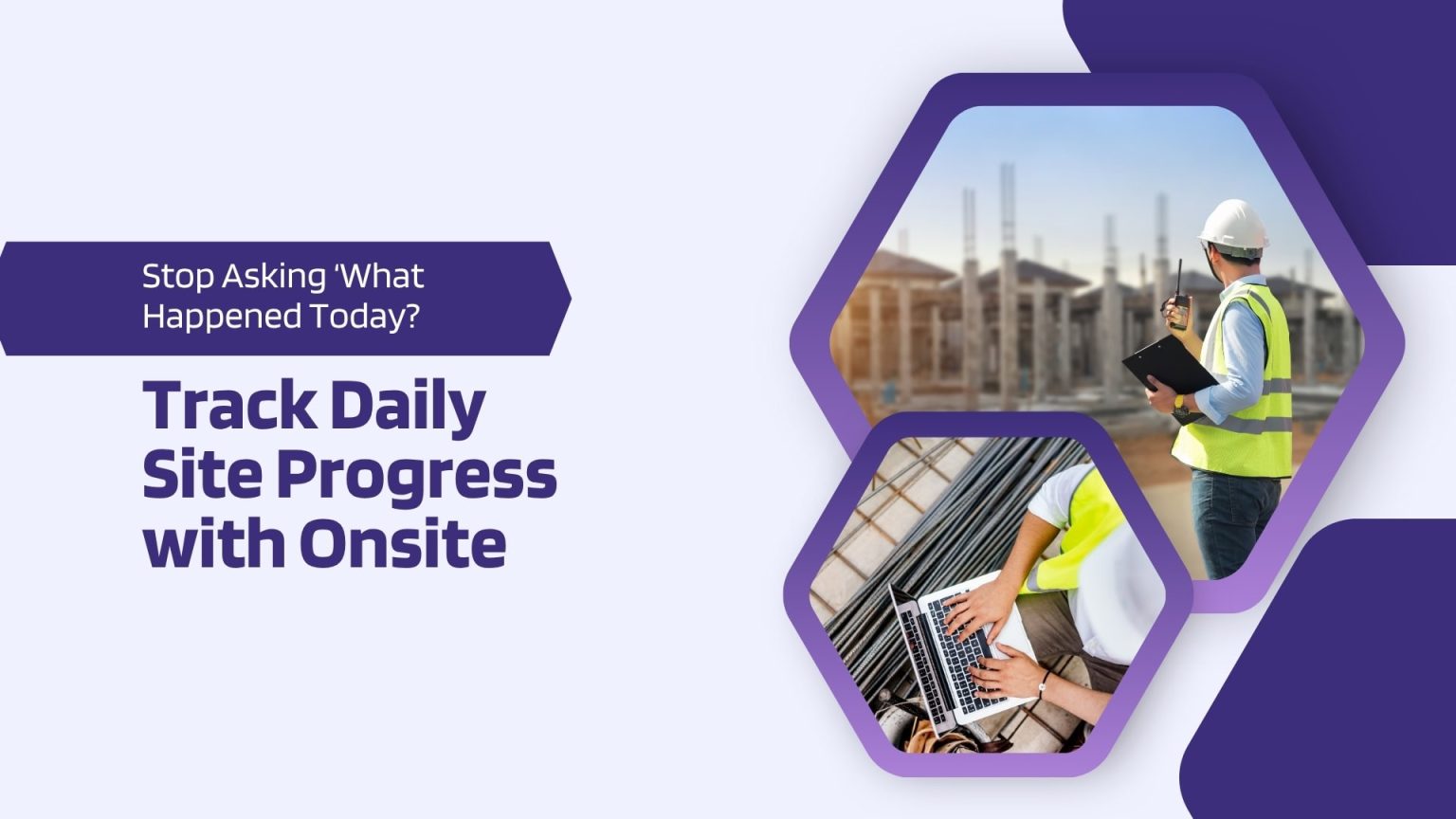 Stop Asking for Updates: Track Daily Site Progress with Onsite
